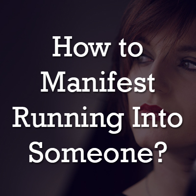 How to Manifest Running Into Someone with Law of Attraction?