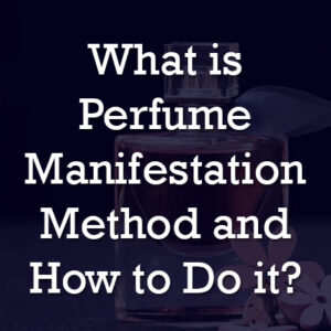 What is Perfume Manifestation Method and How to Do it?